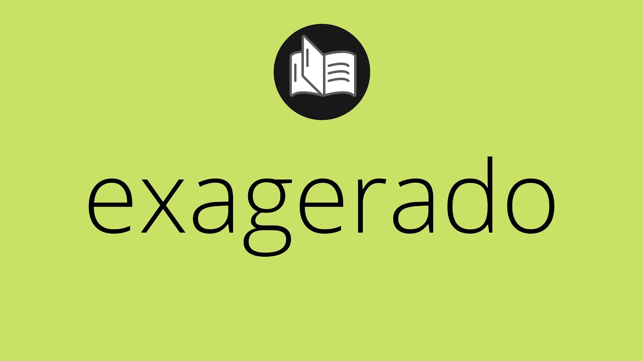 Qué significa exagerado
