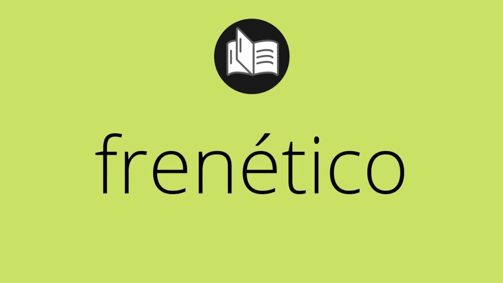 Qué significa frenético