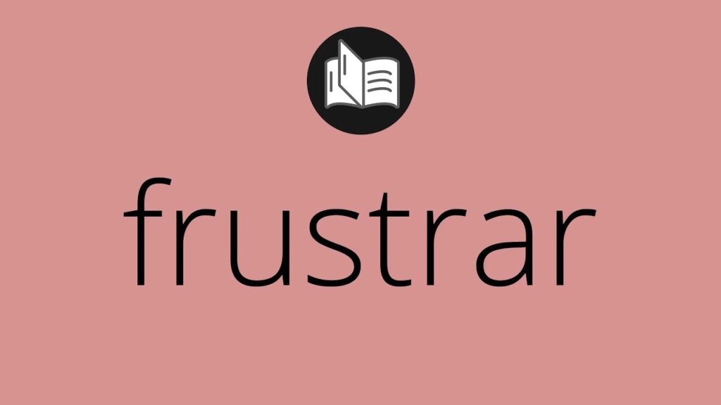 Qué significa frustrar